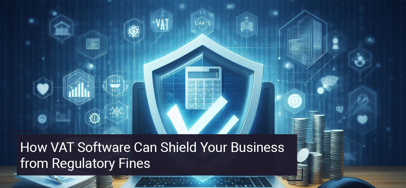 How VAT Software Can Shield Your Business from Regulatory Fines